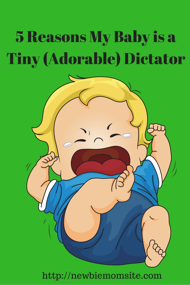 5 Reasons my Baby is a Tiny (Adorable) Dictator | Newbie Mom Site